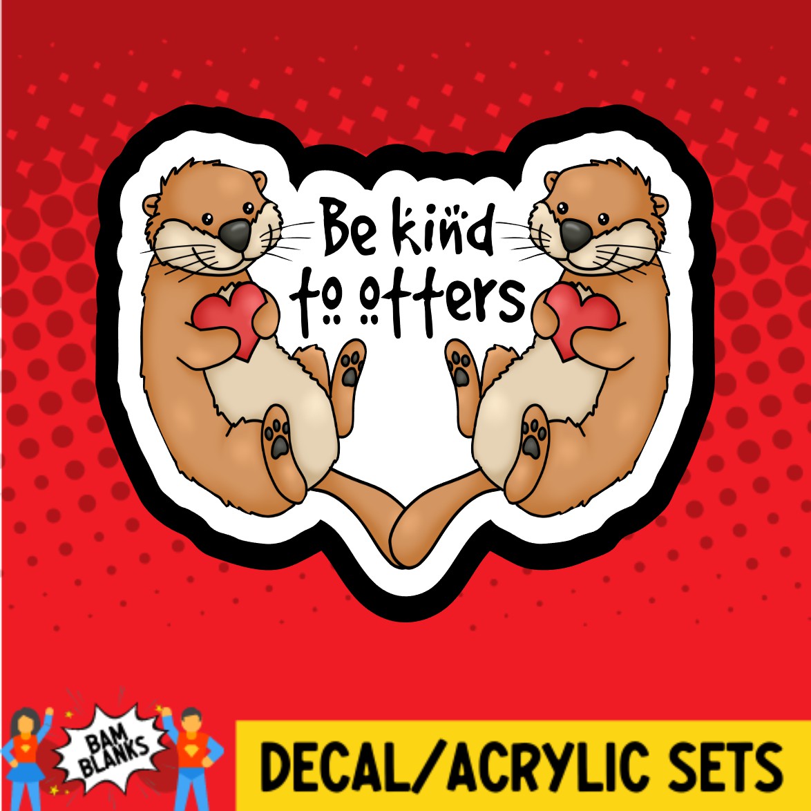 Be Kind To Otters - DECAL AND ACRYLIC SHAPE #DA02365 – BAM Blanks and More