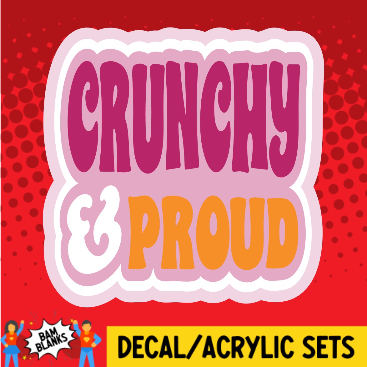 Crunchy and Proud - DECAL AND ACRYLIC SHAPE #DA02199 – BAM Blanks and More