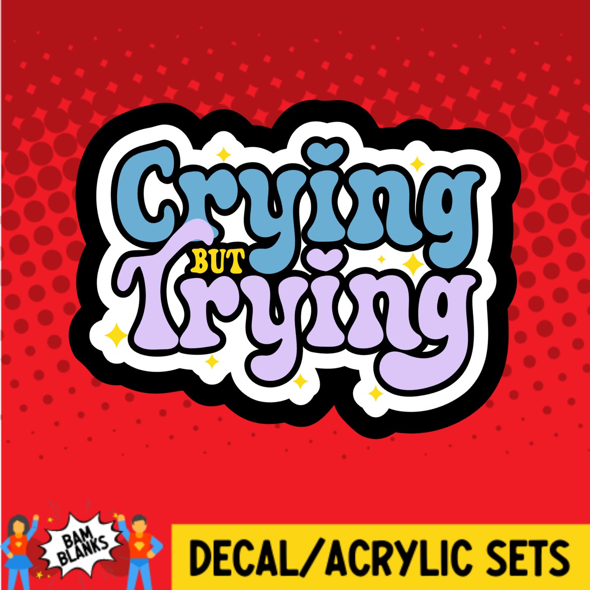 Crying But Trying - DECAL AND ACRYLIC SHAPE #DA02969 – BAM Blanks and More