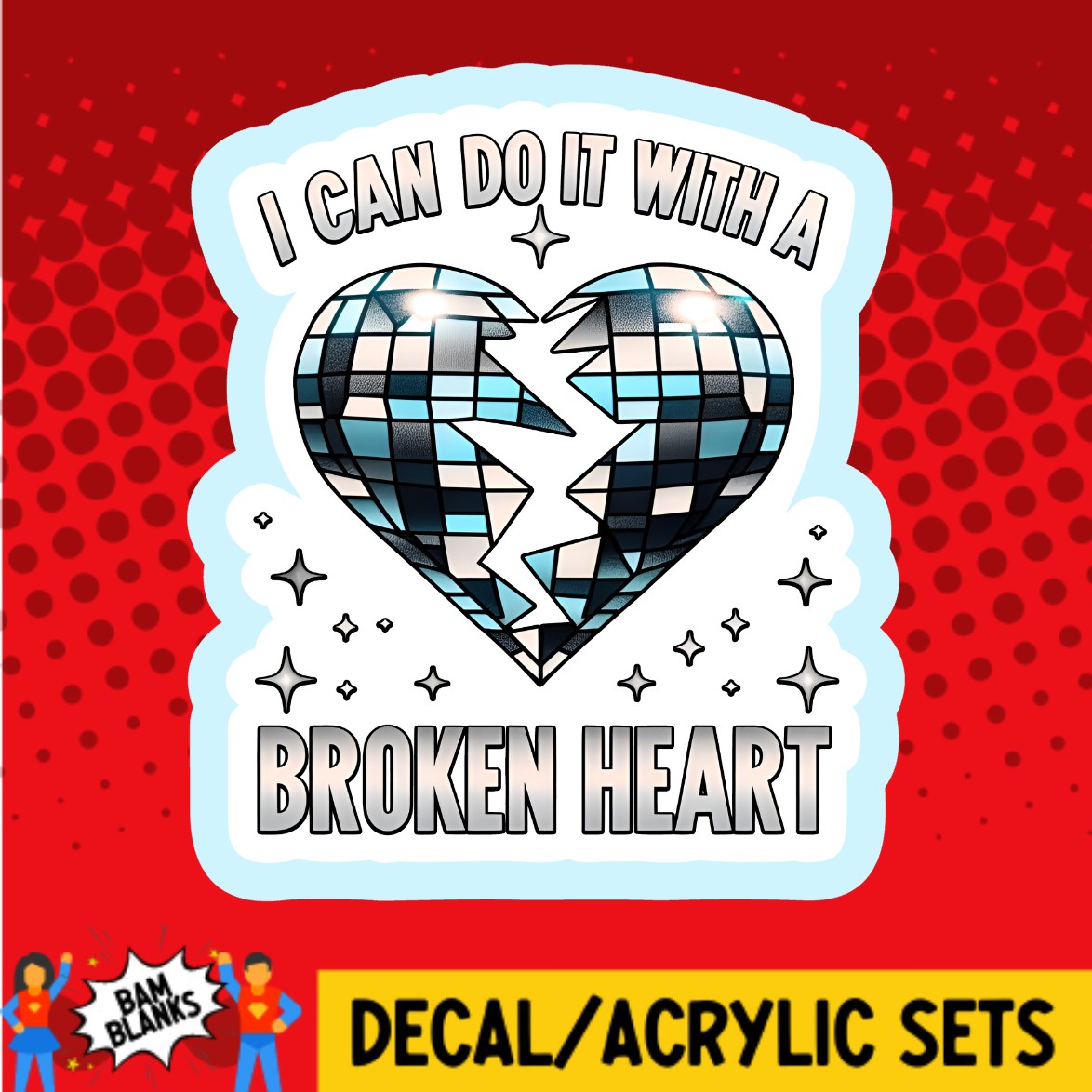 I Can Do It With A Broken Heart 2 - DECAL AND ACRYLIC SHAPE #DA02986 ...