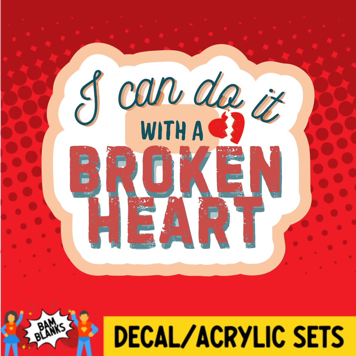 I Can Do It With A Broken Heart - DECAL AND ACRYLIC SHAPE #DA02588 ...