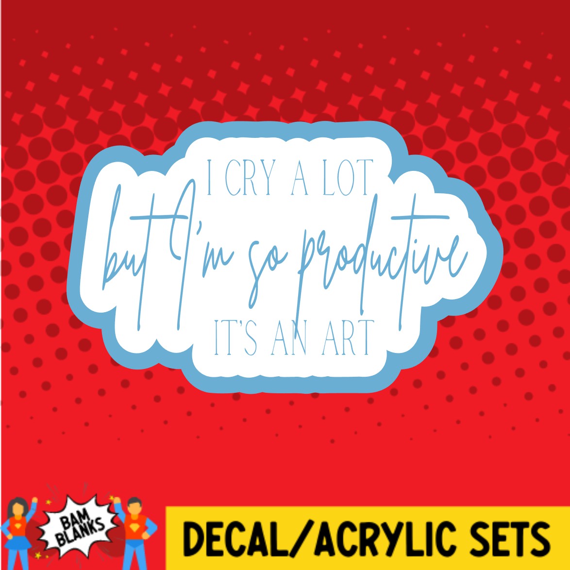 I Cry Alot - DECAL AND ACRYLIC SHAPE #DA02589 – BAM Blanks and More
