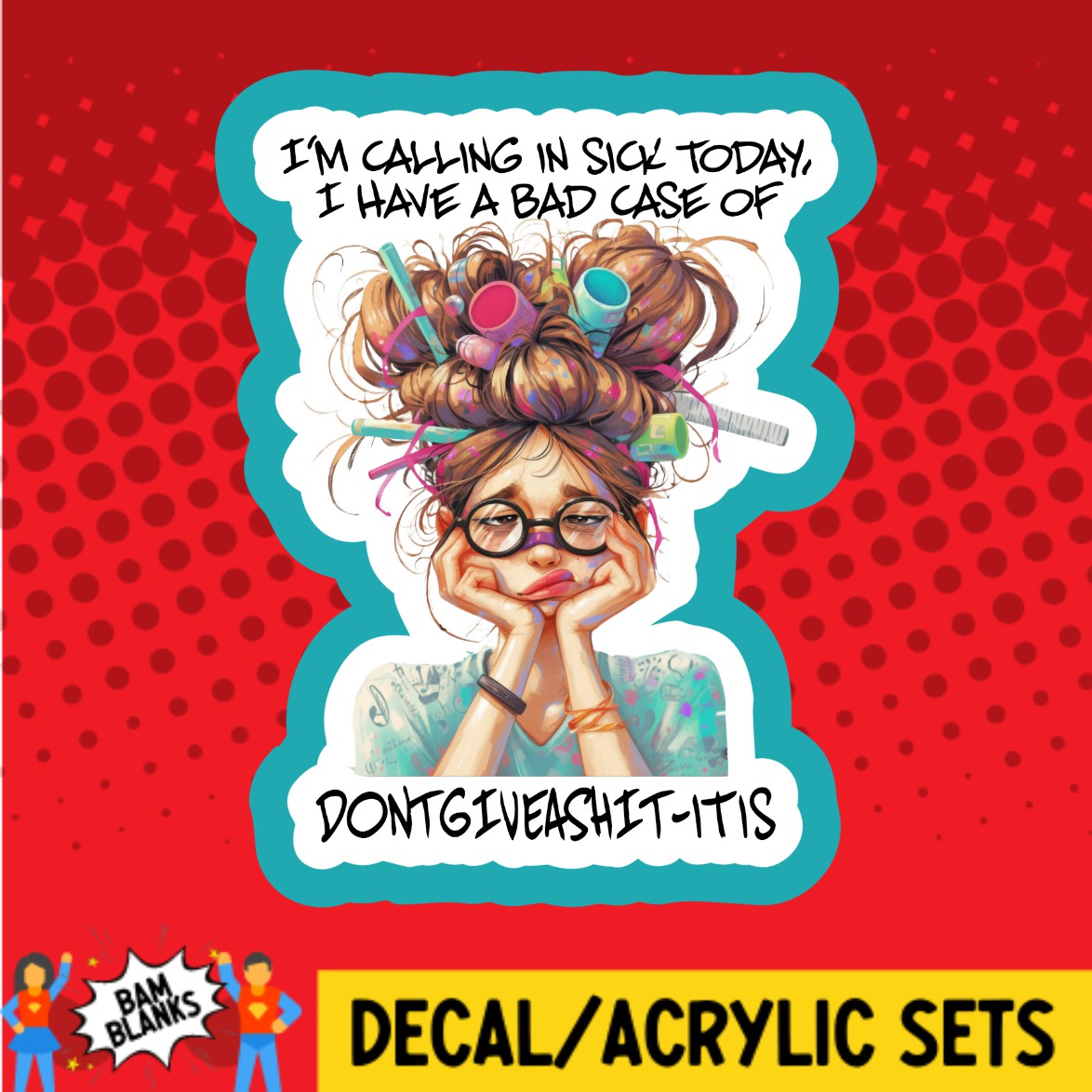 Im Calling In Sick Today - DECAL AND ACRYLIC SHAPE #DA02924 – BAM ...