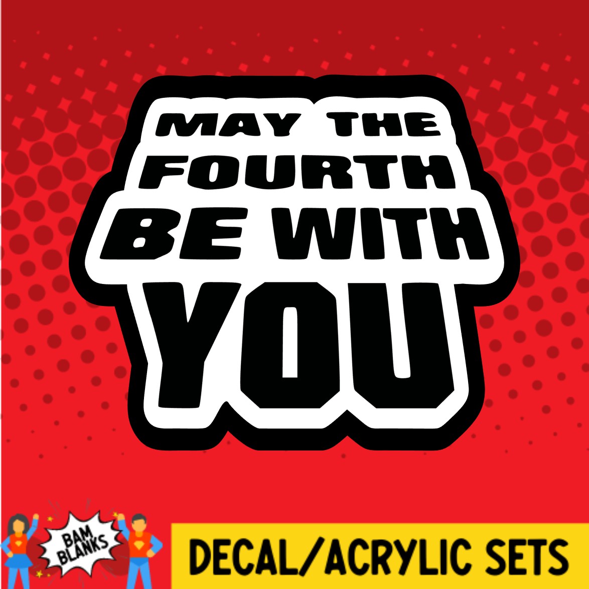 May the Fourth Be With You - DECAL AND ACRYLIC SHAPE #DA02430 – BAM ...