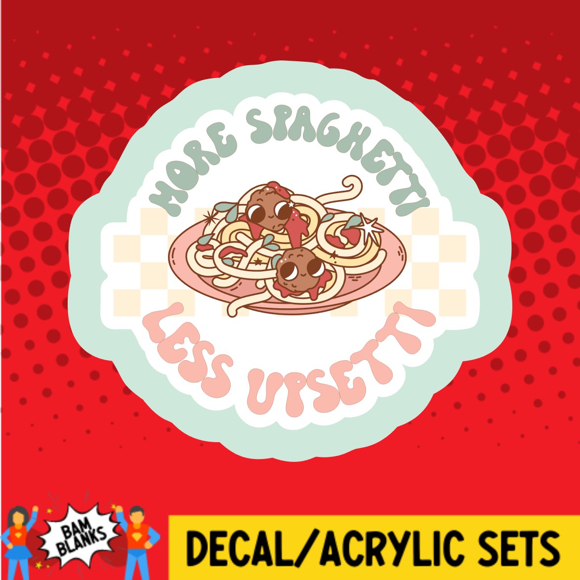 More Spaghetti Less Upsetti - DECAL AND ACRYLIC SHAPE #DA02182 – BAM ...