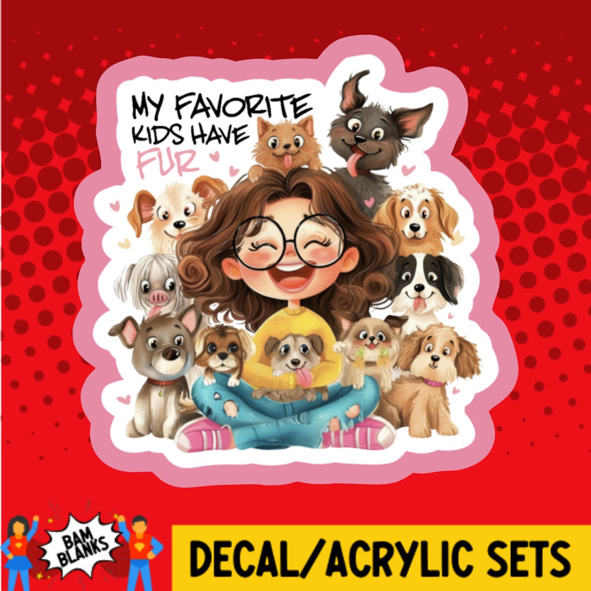 My Favorite Kids Have Fur - DECAL AND ACRYLIC SHAPE #DA02926 – BAM ...