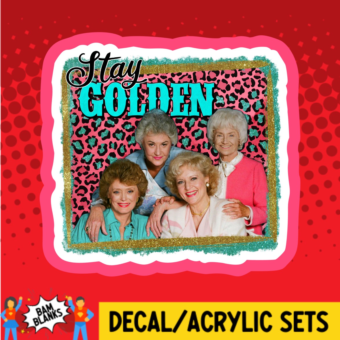 Stay Golden Friends - DECAL AND ACRYLIC SHAPE #DA02567 – BAM Blanks and ...