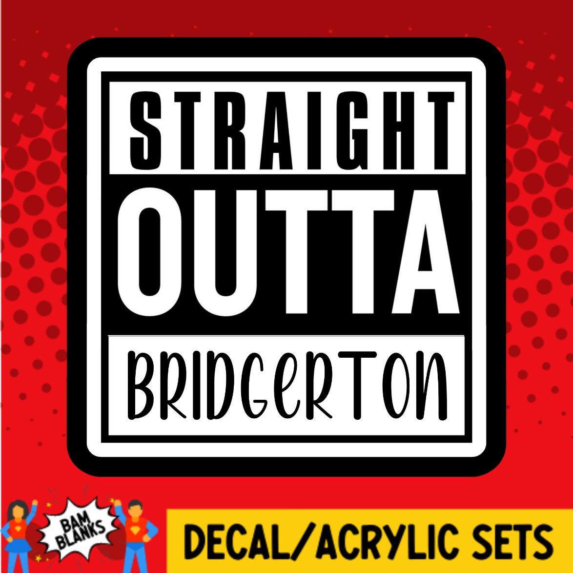 Straight Outta Bridgerton - DECAL AND ACRYLIC SHAPE #DA02953 – BAM ...