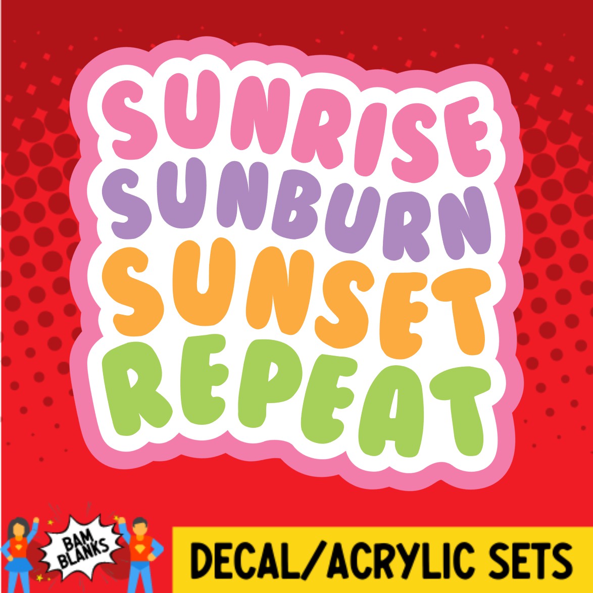 Sunrise Sunburn Sunset Repeat - DECAL AND ACRYLIC SHAPE #DA02736 – BAM ...