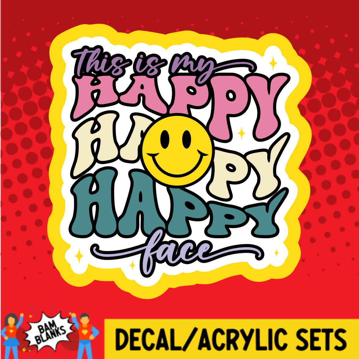 This Is My Happy Happy Happy Face - DECAL AND ACRYLIC SHAPE #DA02976 ...