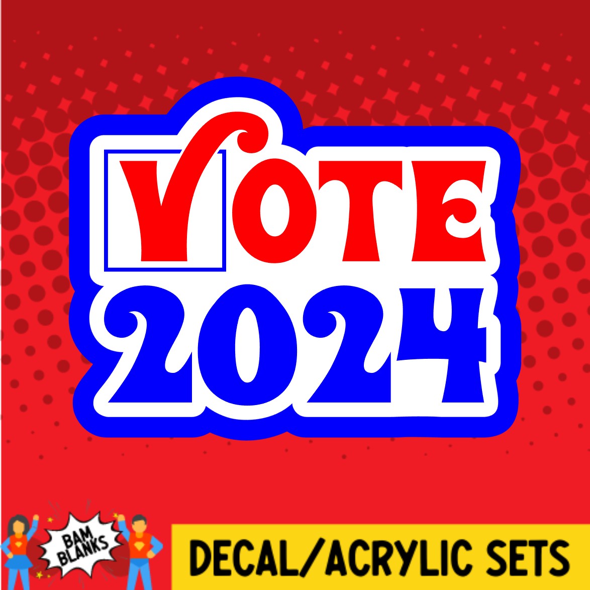 Vote 2024 - DECAL AND ACRYLIC SHAPE #DA02979 – BAM Blanks and More