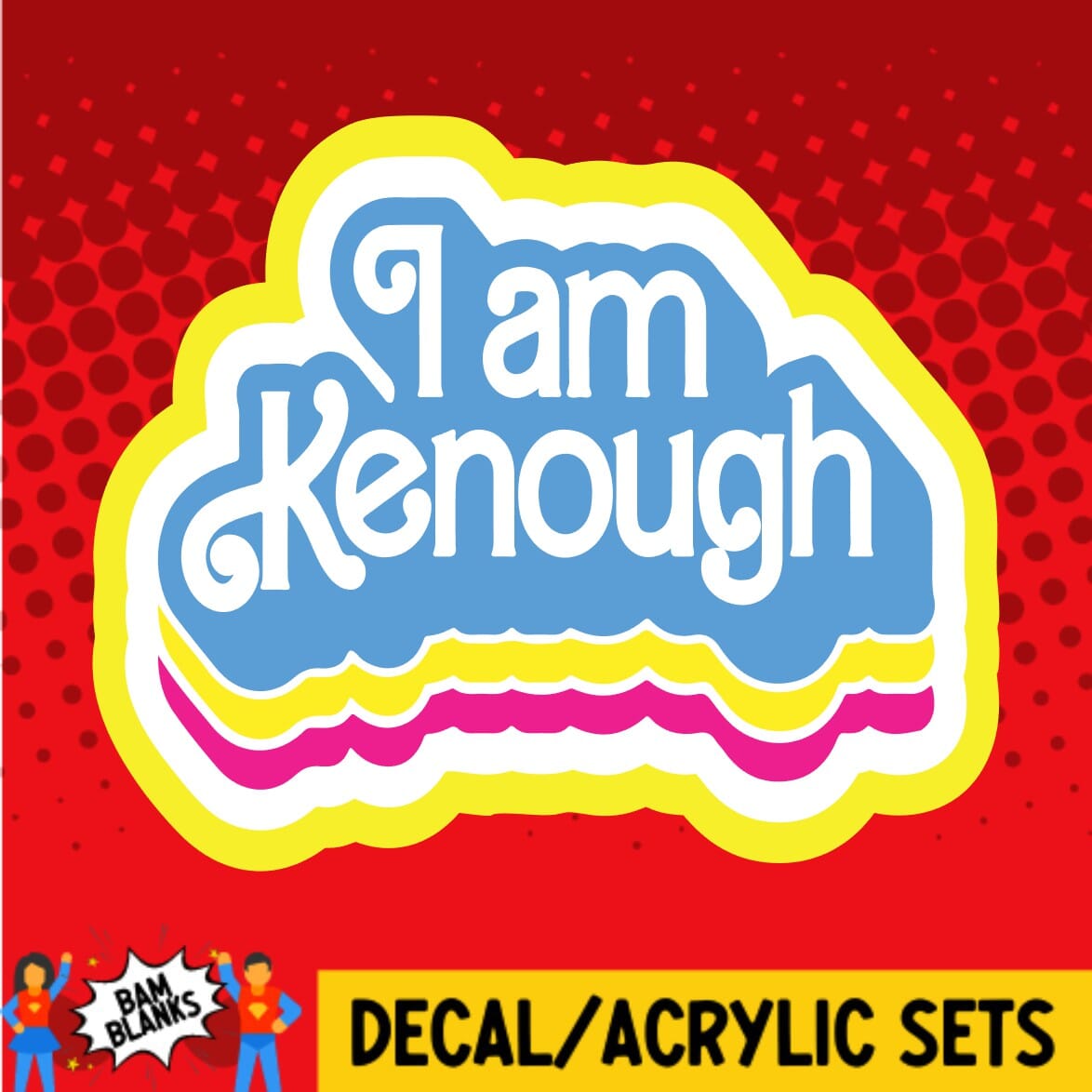 I Am Kenough - DECAL AND ACRYLIC SHAPE #DA01326 – BAM Blanks and More