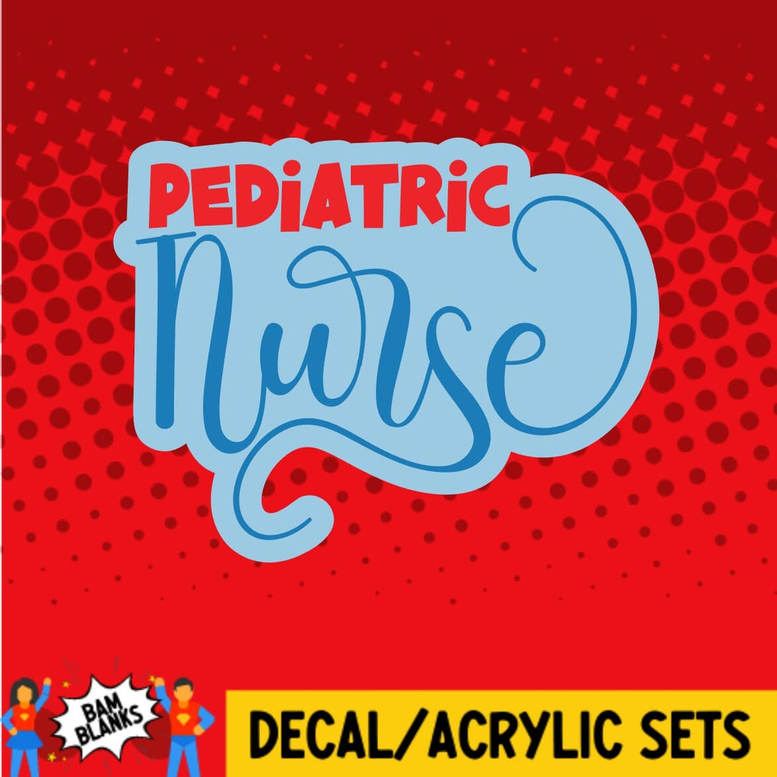 Pediatric Nurse 2 - DECAL AND ACRYLIC SHAPE #DA0288 – BAM Blanks and More