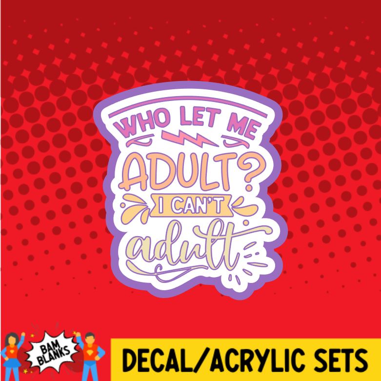 Who Let Me Adult? I Cant Adult - DECAL AND ACRYLIC SHAPE #DA0516 – BAM ...